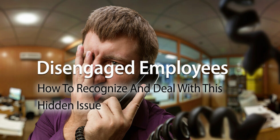 Disengaged Employees: How To Recognize & Deal With This Issue