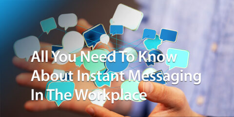 All You Need To Know About Instant Messaging In The Workplace