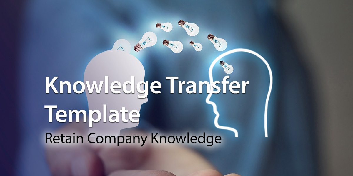 Knowledge Transfer Template: Retain Company Knowledge Knowledge Transfer Template: Retain Company Knowledge