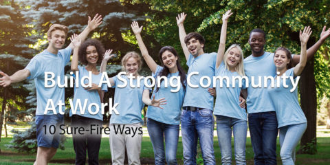 10 Sure-Fire Ways To Build A Strong Community At Work