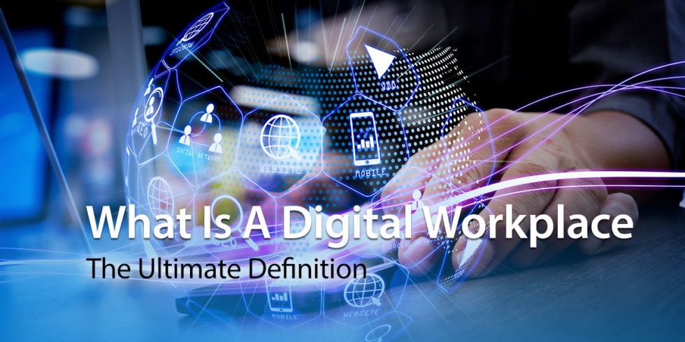 What Is A Digital Workplace: The Ultimate Definition