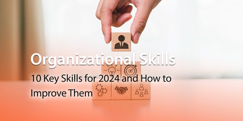 Organizational Skills: 10 Key Skills and Improvements for 2024